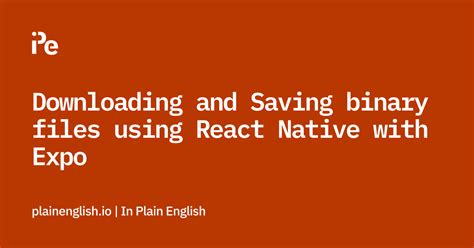 Downloading And Saving Binary Files Using React Native With Expo