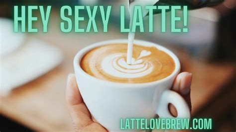 Sexy Coffee Memes Latte Love Brew