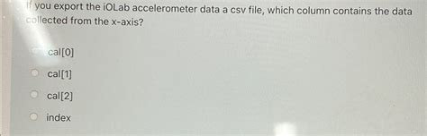 Solved If You Export The Iolab Accelerometer Data A Csv