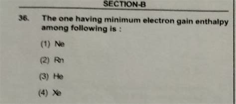Section B The One Having Minimum Electron Gain Enthalpy Among Following I