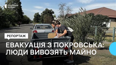 Люди вивозять майно Як через наближення фронту люди евакуюють з Покровська речі Youtube