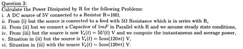 Solved Question 3 Calculate The Power Dissipated By R For Chegg Com