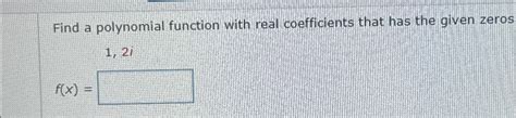 Solved Find A Polynomial Function With Real Coefficients Chegg