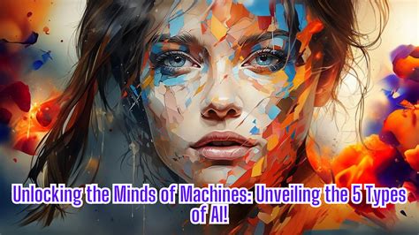 unlocking the minds of machines unveiling the 5 types of ai by