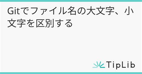 Gitでファイル名の大文字、小文字を区別する Tiplib（ティップリブ）