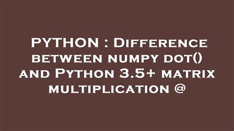Python Difference Between Numpy Dot And Python 35 Matrix