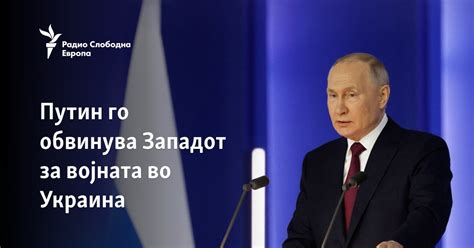 Путин го обвинува Западот за војната во Украина