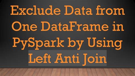 Exclude Data From One Dataframe In Pyspark By Using Left Anti Join Youtube