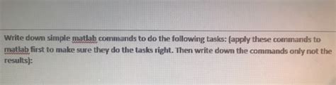 Solved Write Down Simple Matlab Commands To Do The Following