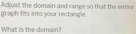 Adjust The Domain And Range So That The Entire Graph Fits Into Your Rectangle What Is T Math