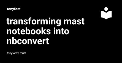 Transforming Mast Notebooks Into Nbconvert Templates Tonyfast
