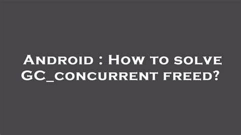 Android How To Solve Gcconcurrent Freed Youtube