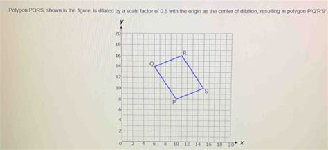 Polygon Pqrs Shown In The Figure Is Dilated By A Scale Factor Of 0 5 With The Origin As