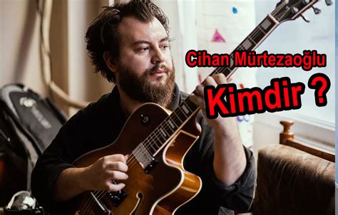 Cihan Mürtezaoğlu Kimdir Cihan Mürtezaoğlu Nereli Cihan Mürtezaoğlu