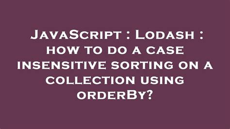 Javascript Lodash How To Do A Case Insensitive Sorting On A