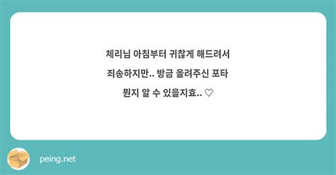 체리님 아침부터 귀찮게 해드려서 죄송하지만 방금 올려주신 포타 뭔지 알 수 있을지효 ♡ Peing 質問箱