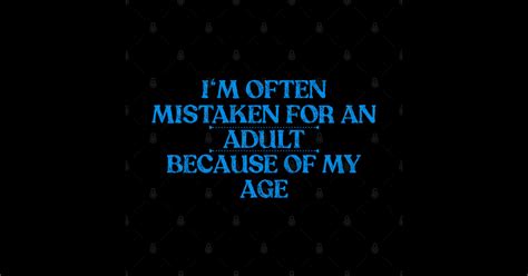 Im Often Mistaken For An Adult Because Of My Age Im Often Mistaken