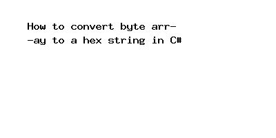 How To Convert Byte Array To A Hex String In C