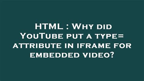 HTML Why Did YouTube Put A Type Attribute In Iframe For Embedded Video YouTube