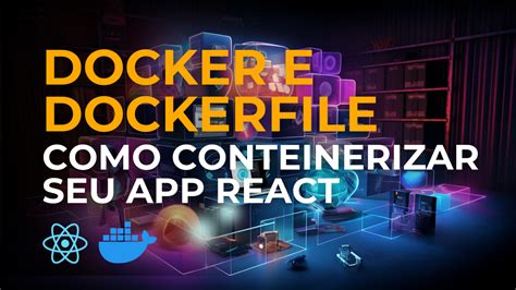 Docker E React Como Criar Dockerfiles