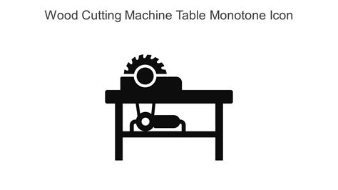 Wood Cutting Machine Table Monotone Icon In Powerpoint Pptx Png And Editable Eps Format PPT Example