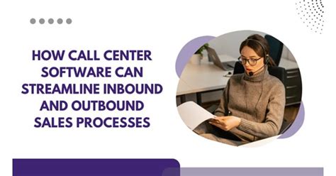 How Call Center Software Can Streamline Inbound And Outbound Sales Processes