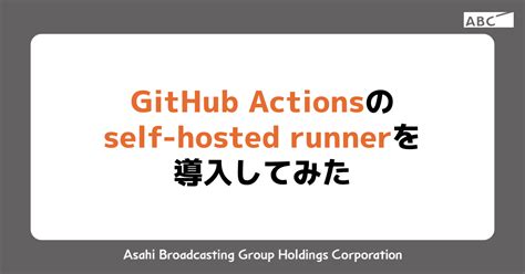 Github Actionsのself Hosted Runnerを導入してみた Abc Dx Tech Blog