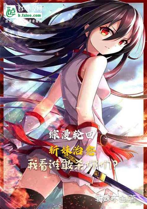 综漫轮回，斩妹治愈，我看谁敢杀你们？斩妹不舍小说全本小说下载飞卢小说网