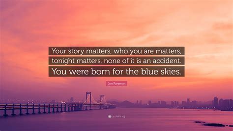 Jon Foreman Quote “your Story Matters Who You Are Matters Tonight