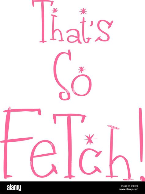 That Is So Fetch Quote Lettering Text Stock Vector Image And Art Alamy