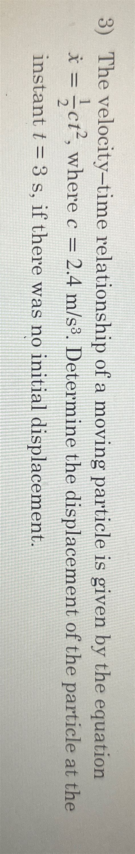 Solved The Velocity Time Relationship Of A Moving Particle Chegg