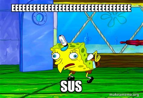 Eeeeeeeeeeeeeeeeeeeeeeeeeeeeeeeee Sus Mocking Spongebob Meme Generator