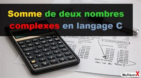 Somme De Deux Nombres Complexes En Langage C Waytolearnx