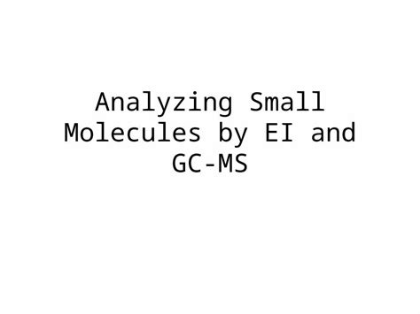 Pptx Analyzing Small Molecules By Ei And Gc Ms Samples Appropriate For Gc Ms Volatile And