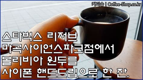 양바리스타의 커피숍 스타벅스 리저브 마곡사이언스파크점에서 볼리비아 원두를 사이폰 핸드드립으로 한 잔 Youtube