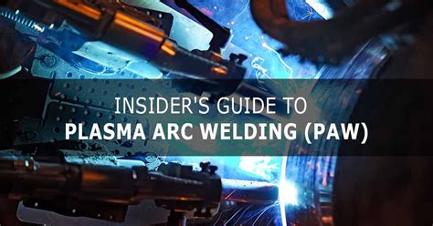 Plasma Arc Welding PAW Is An Arc Welding Process Wherein Metal Joining Is Achieved By The