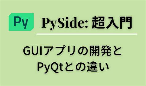 Pyside超入門【第1回】pythonでguiアプリ開発の基本とpyqtとの違い 使えるpy
