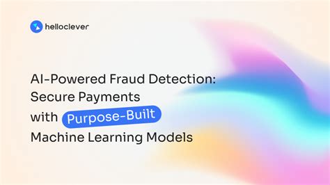 Hello Clever Ai Powered Fraud Detection Secure Payments With Purpose Built Machine Learning