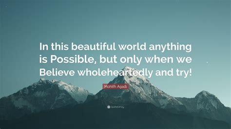 Mohith Agadi Quote “in This Beautiful World Anything Is Possible But Only When We Believe
