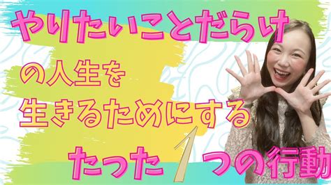 やりたいことだらけの人生を生きるためにする、たった1つの行動 Youtube