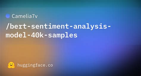 Camelia7v Bert Sentiment Analysis Model 40k Samples Hugging Face