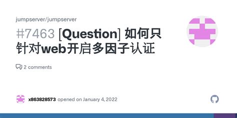 Question 如何只针对web开启多因子认证 · Issue 7463 · Jumpserverjumpserver · Github