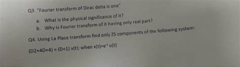 Solved Q Fourier Transform Of Dirac Delta Is One A What Chegg Com