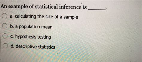 Solved An Example Of Statistical Inference Is O A