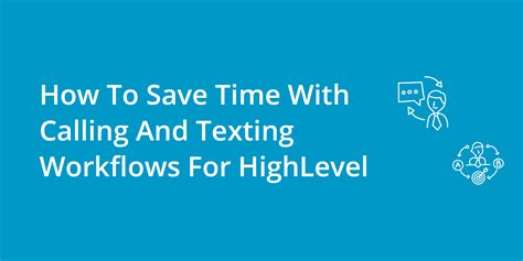 How To Save Time With Calling And Texting Workflows For HighLevel