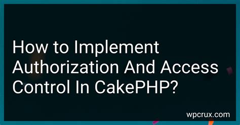 How To Implement Authorization And Access Control In Cakephp In 2025