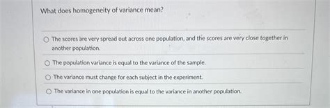 Solved What Does Homogeneity Of Variance Meanthe Scores Are