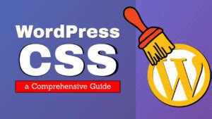 Wordpress And Css Add Edit And Customize Your Site Appearance A Comprehensive Guide
