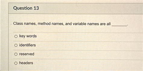 Solved Question 13 Class Names Method Names And Variable Names Are
