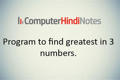 Program To Find Greatest Numbers In 3 Numbers Computer Hindi Notes